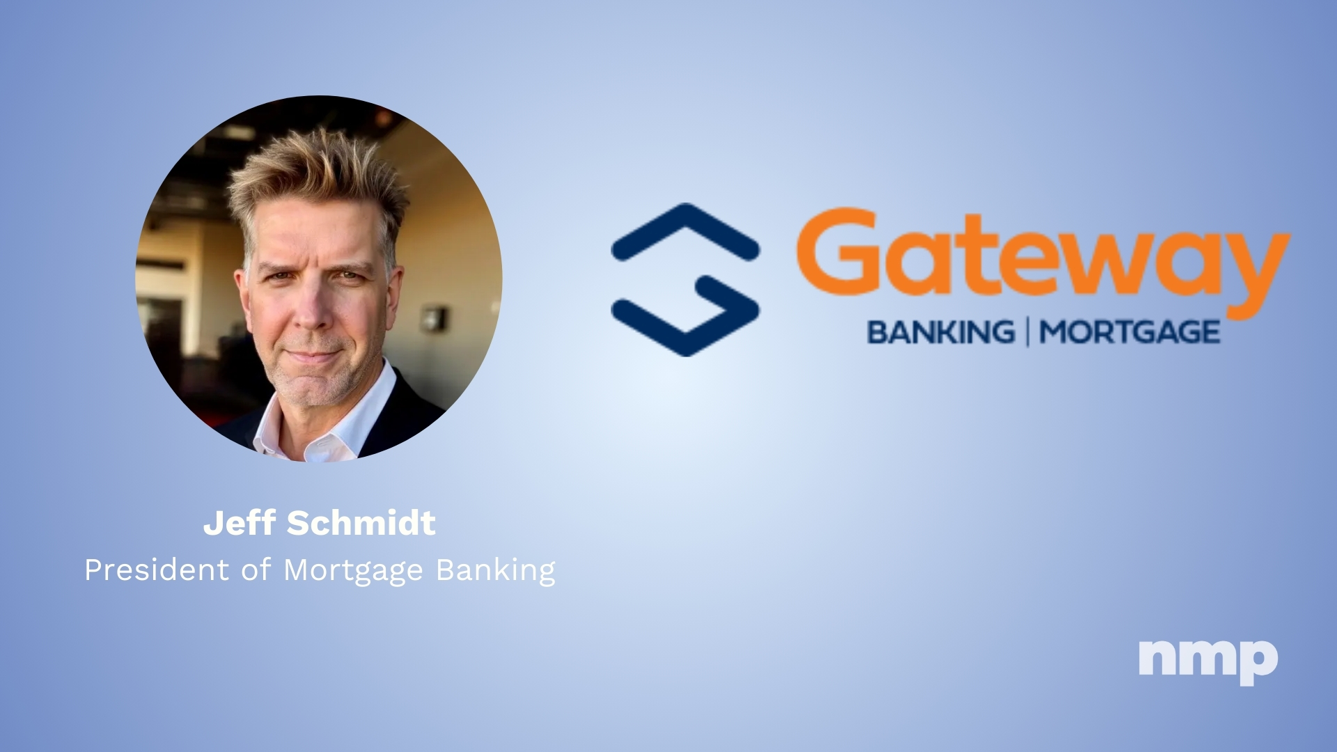 Gateway Mortgage Names Jeff Schmidt President Of Mortgage Banking – NMP
