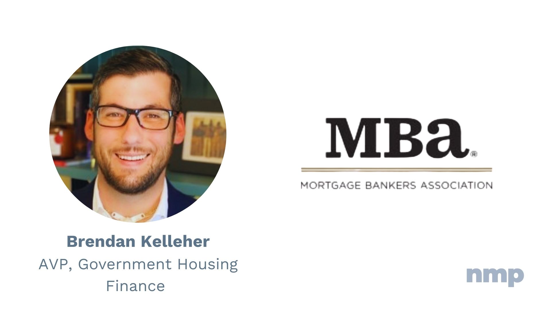 MBA Taps Brendan Kelleher To Lead Government Housing Policy – NMP