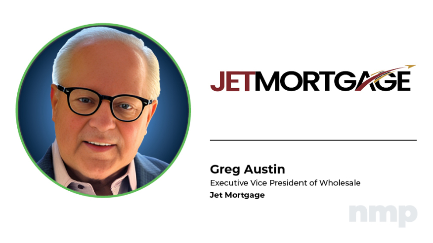 Jet Mortgage Taps Greg Austin To Accelerate Wholesale Expansion – NMP